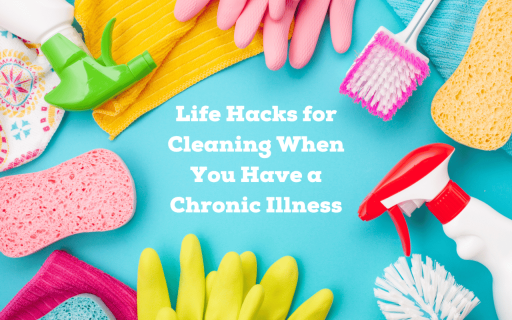 7 Life Hacks for Cleaning with Chronic Illness, Fatigue, and Pain